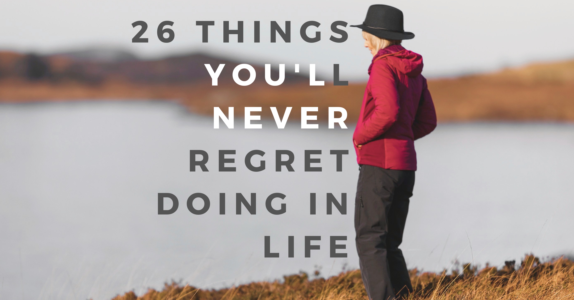 26 Things You’ll Never Regret Doing In Life – Success Minded