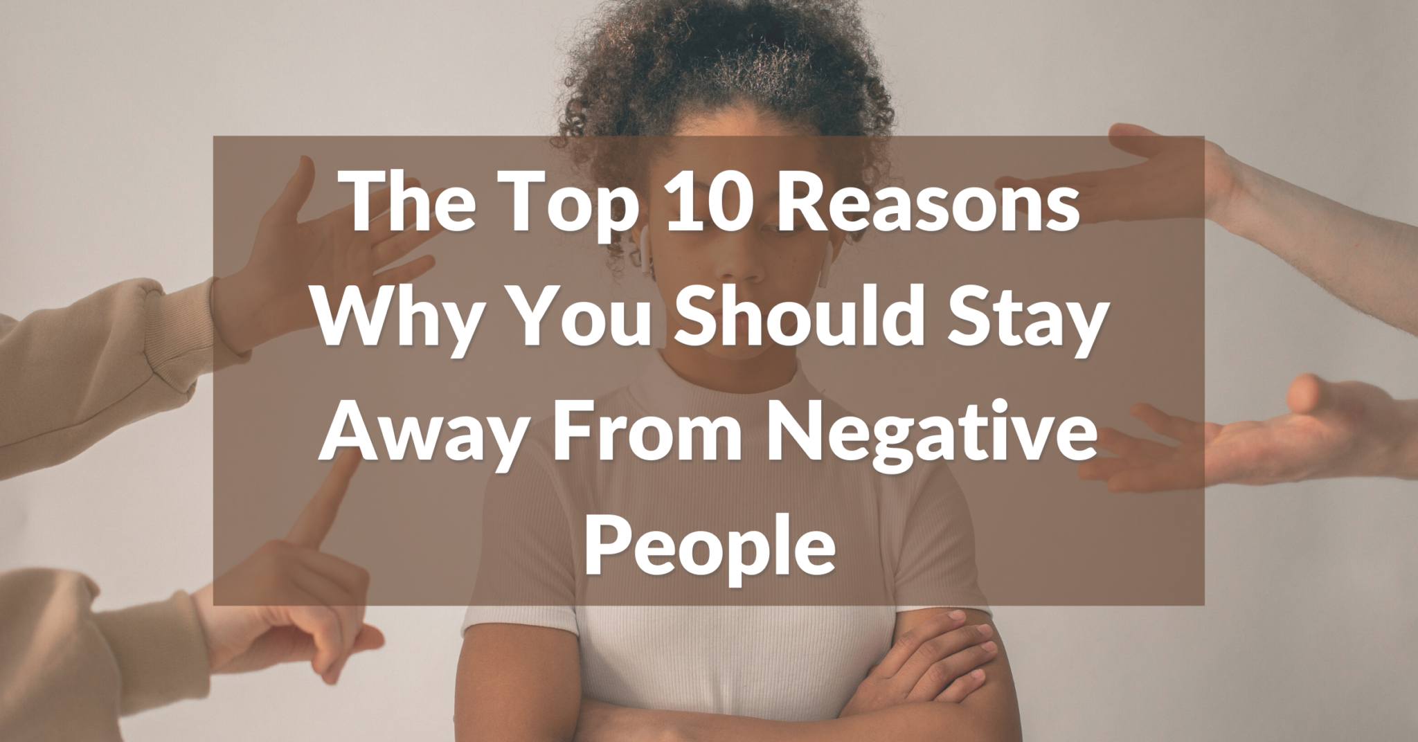 The Top 10 Reasons Why You Should Stay Away From Negative People ...