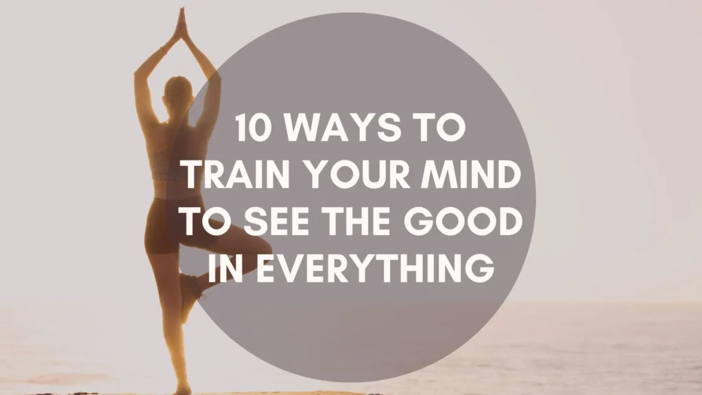 10 Ways to Train Your Mind to See the Good In Everything – Success Minded