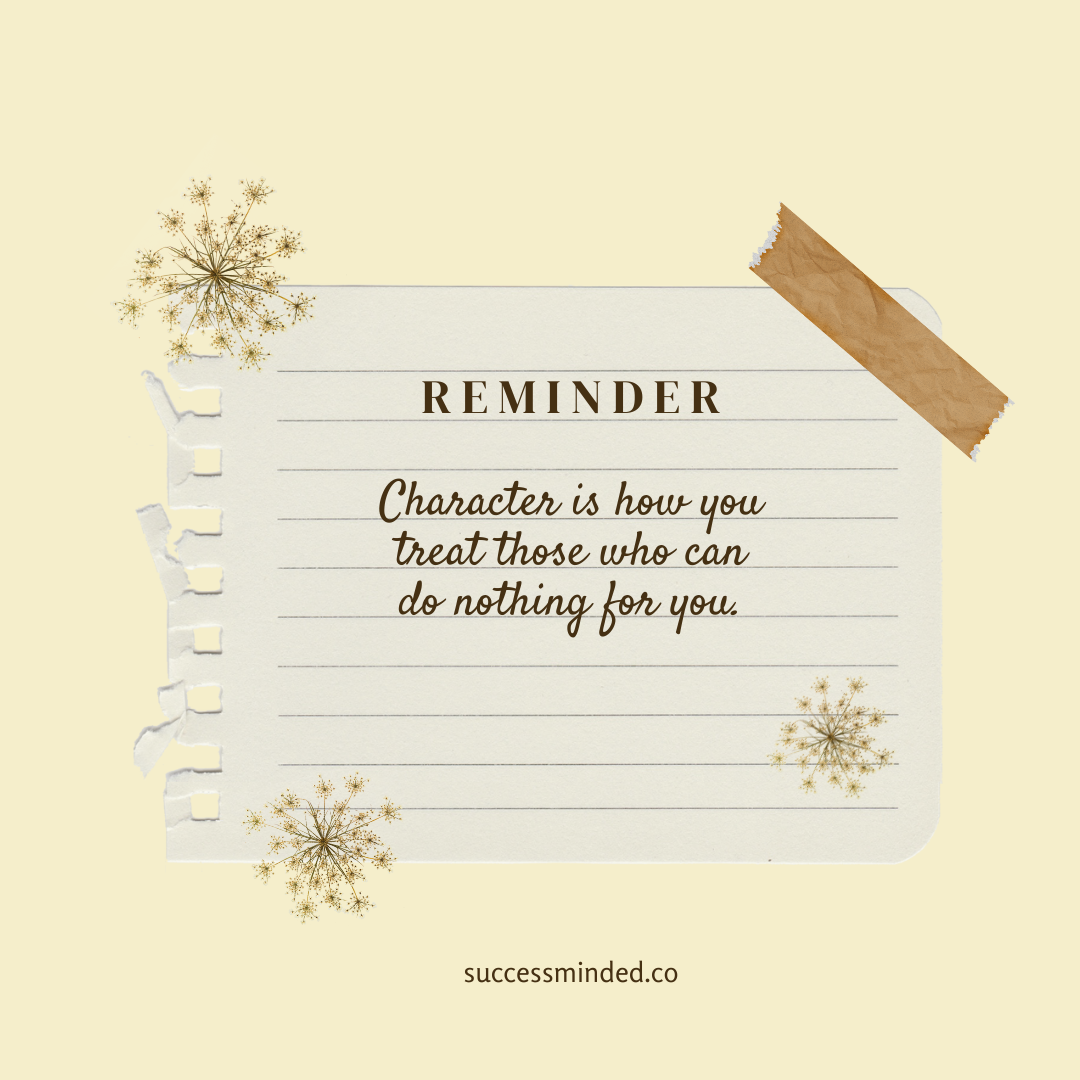 Your Character is How You Treat Others. – Success Minded