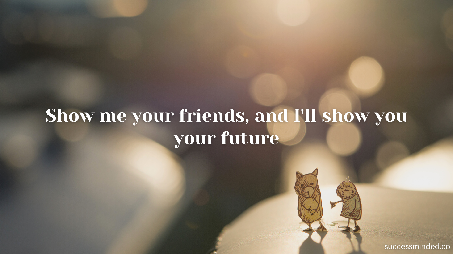 "Show me your friends, and I'll show you your future": The Importance ...