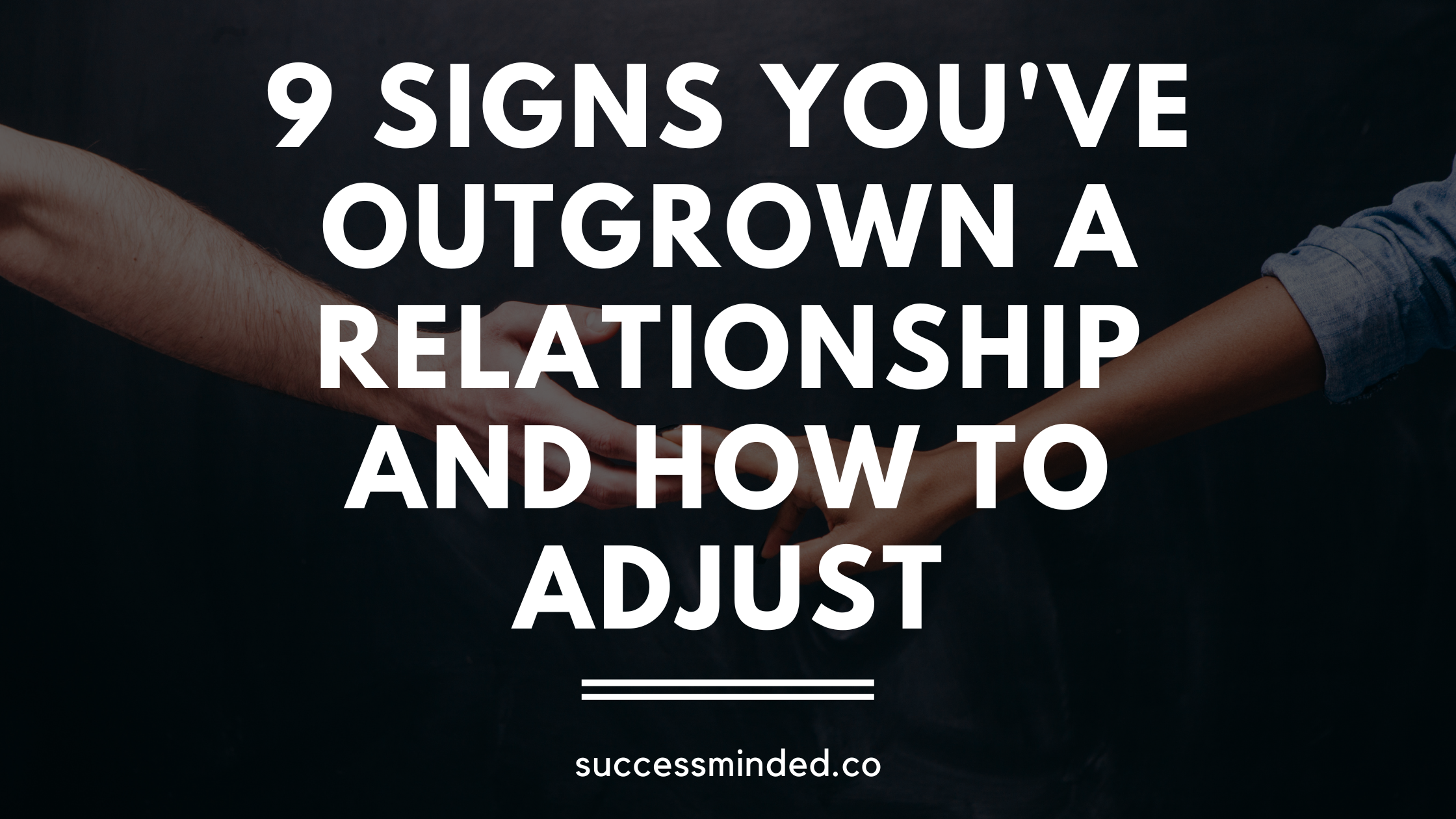 9 Signs You’ve Outgrown a Relationship and How to Adjust – Success Minded