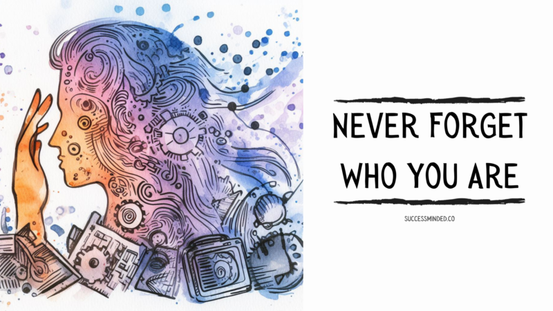 Never Forget Who You Are – Success Minded
