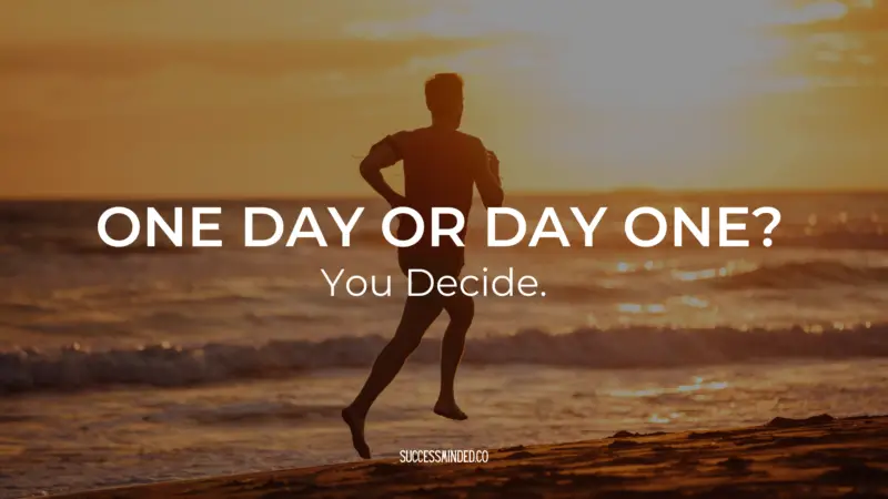 One Day or Day One? You Decide. – Success Minded