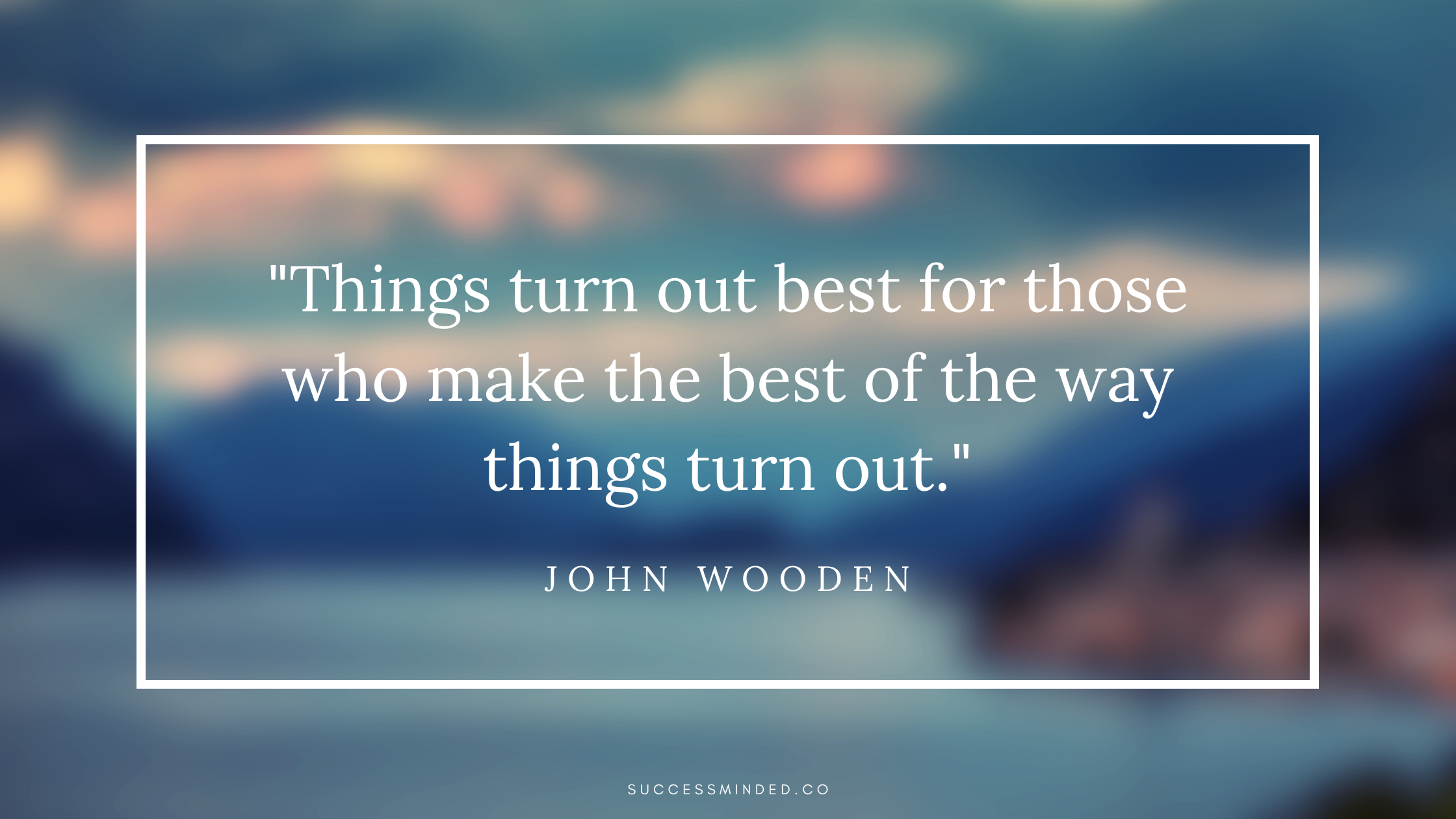 Things Turn Out Best For Those Who Make The Best of How Things Turn Out ...