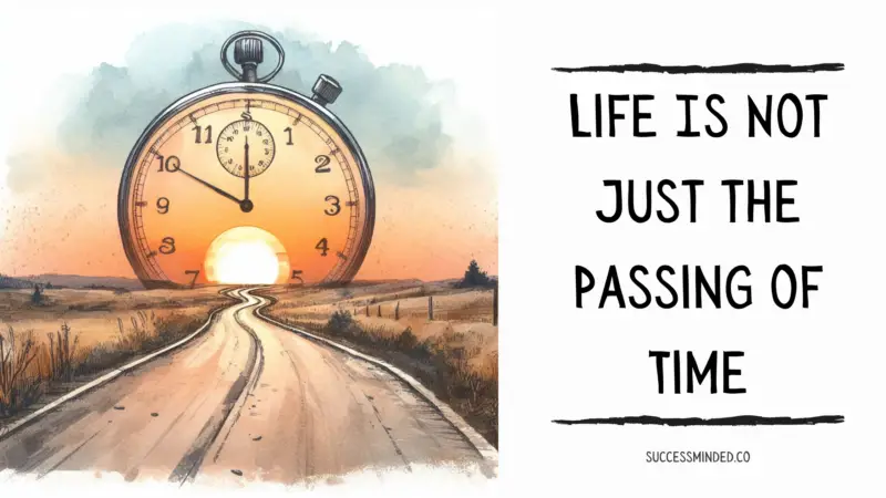 Life Is Not Just the Passing of Time – It's About Collecting Meaningful ...