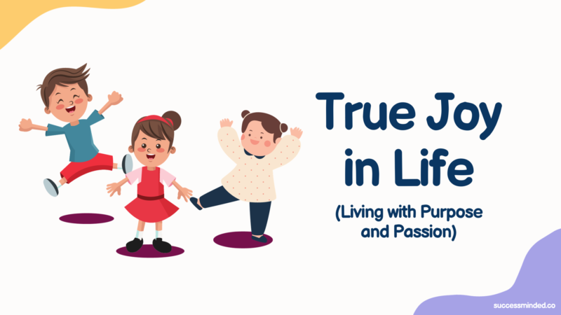 True Joy in Life: Living with Purpose and Passion – Success Minded