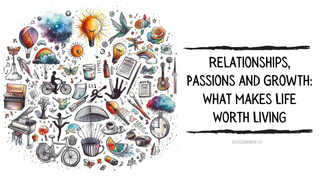 Relationships, Passions, and Growth: What Makes Life Worth Living ...