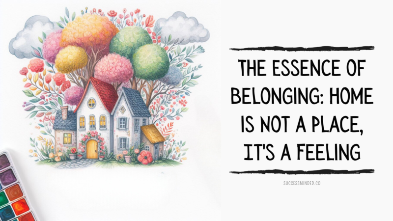 The Essence of Belonging: Home is Not a Place, It’s a Feeling – Success ...