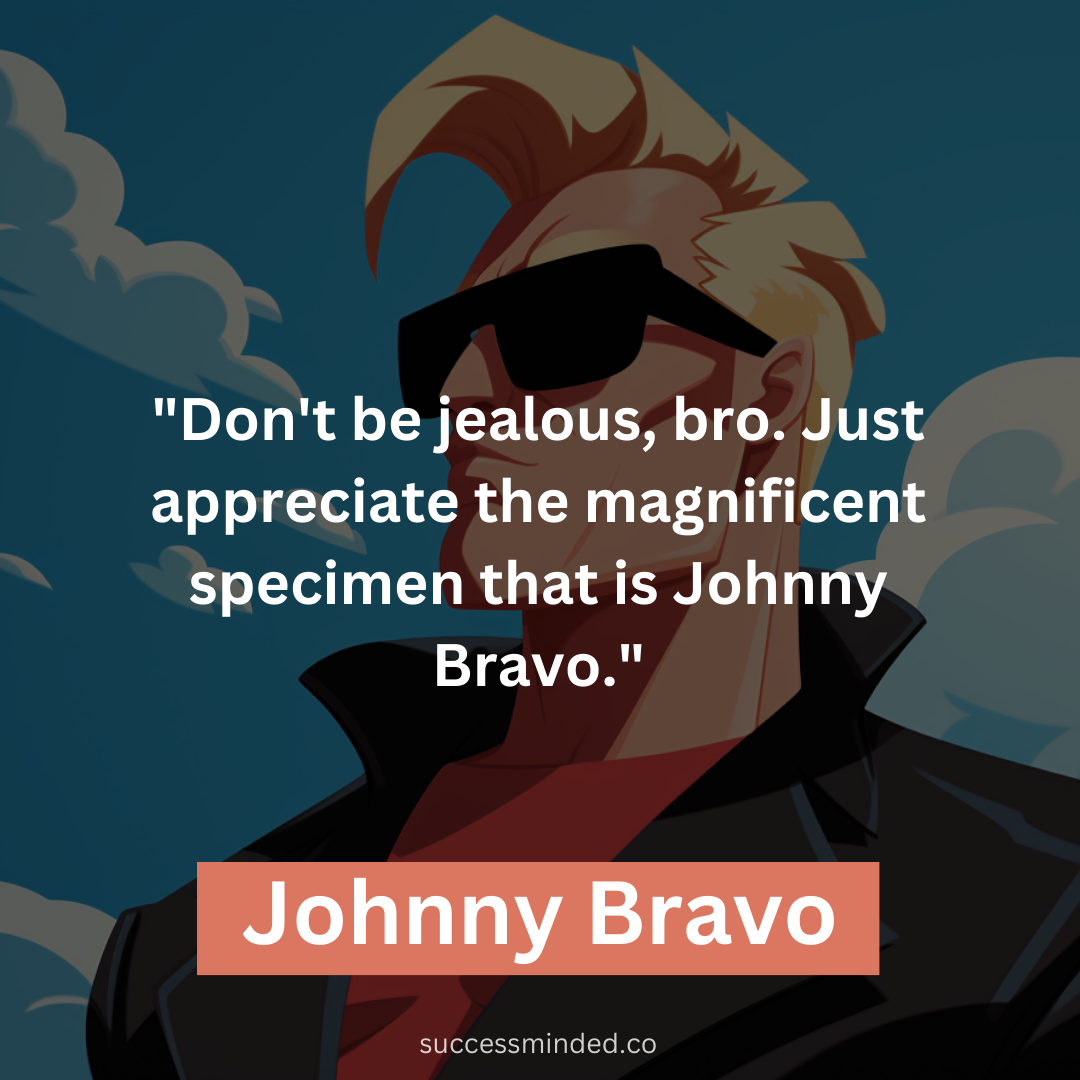 84 Unforgettable Johnny Bravo Quotes and Swagger – Success Minded