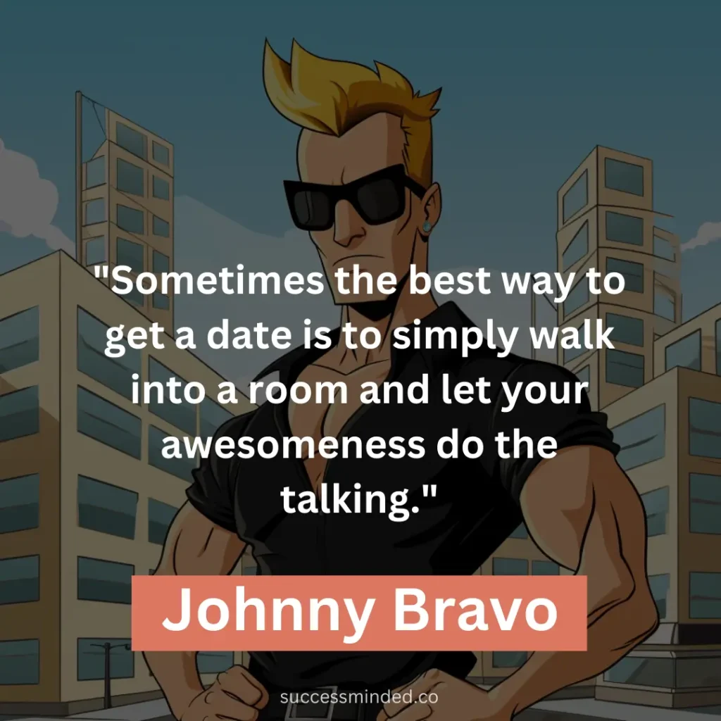 84 Unforgettable Johnny Bravo Quotes and Swagger – Success Minded