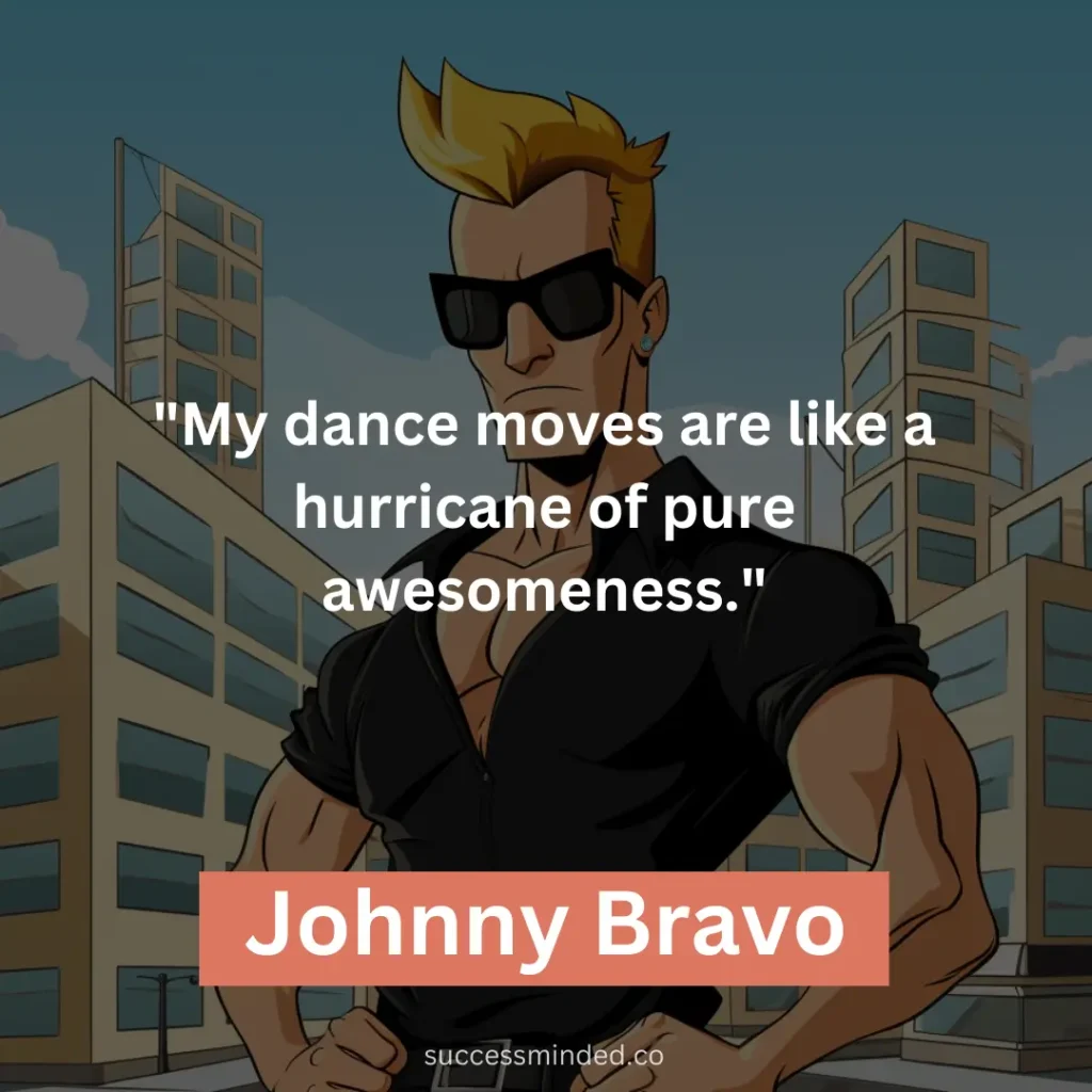 84 Unforgettable Johnny Bravo Quotes and Swagger – Success Minded