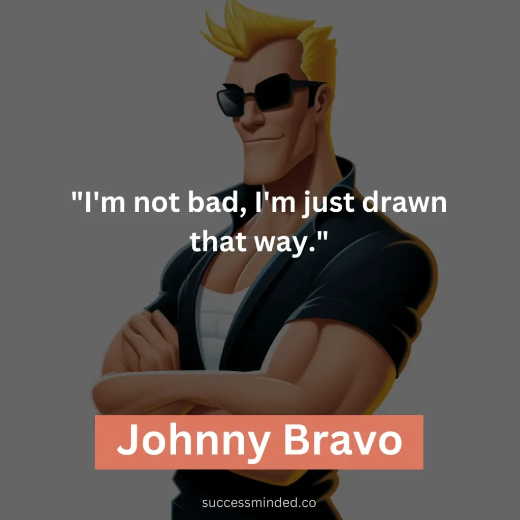 84 Unforgettable Johnny Bravo Quotes and Swagger – Success Minded