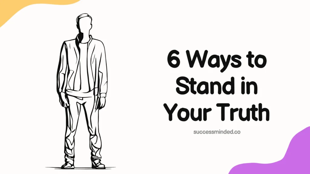 6 Ways to Stand in Your Truth – Success Minded