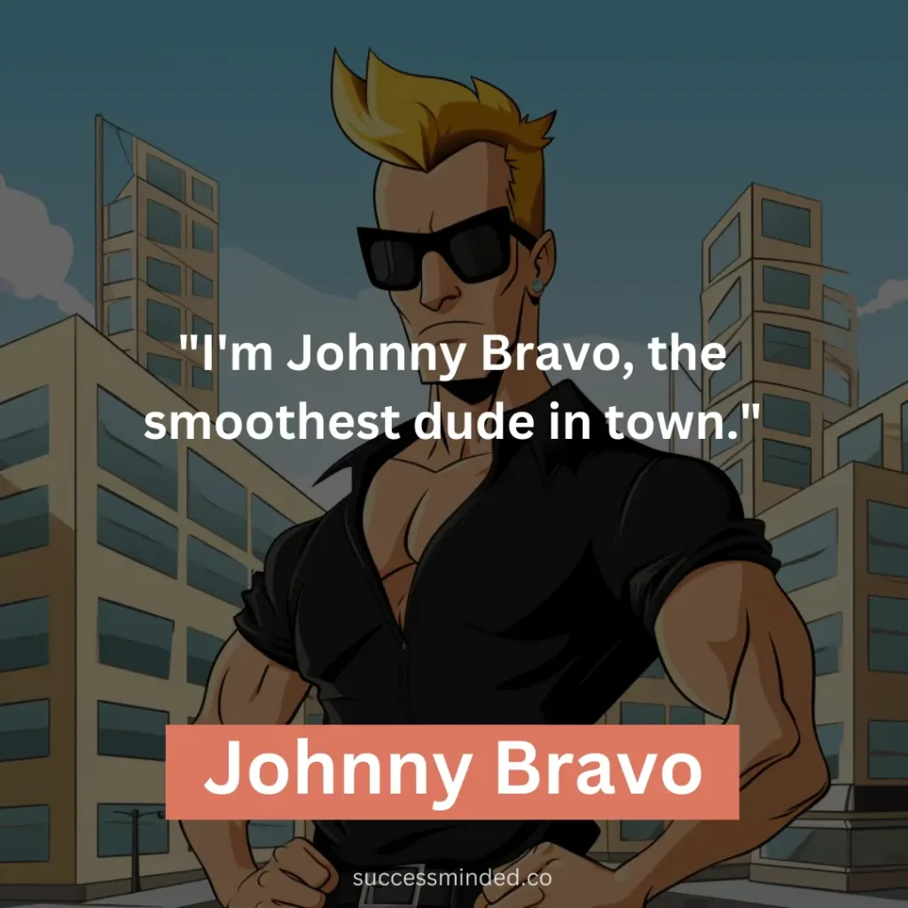 84 Unforgettable Johnny Bravo Quotes and Swagger – Success Minded