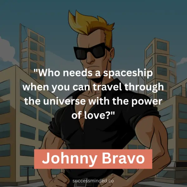 84 Unforgettable Johnny Bravo Quotes and Swagger – Success Minded