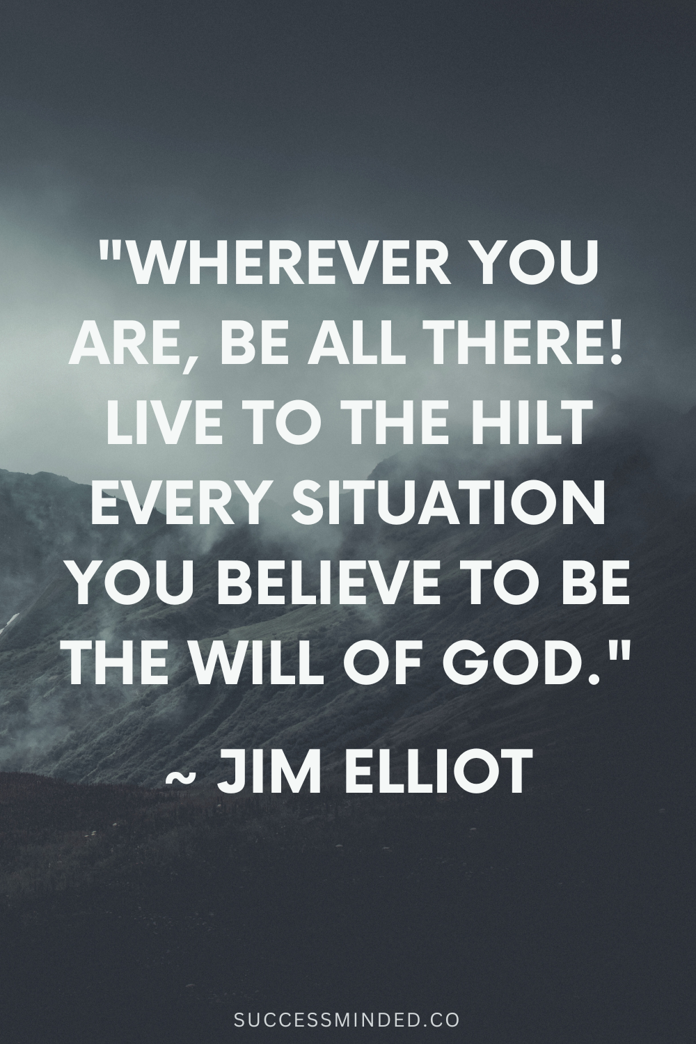 "Wherever you are - Be all there." ~ Jim Elliot – Success Minded